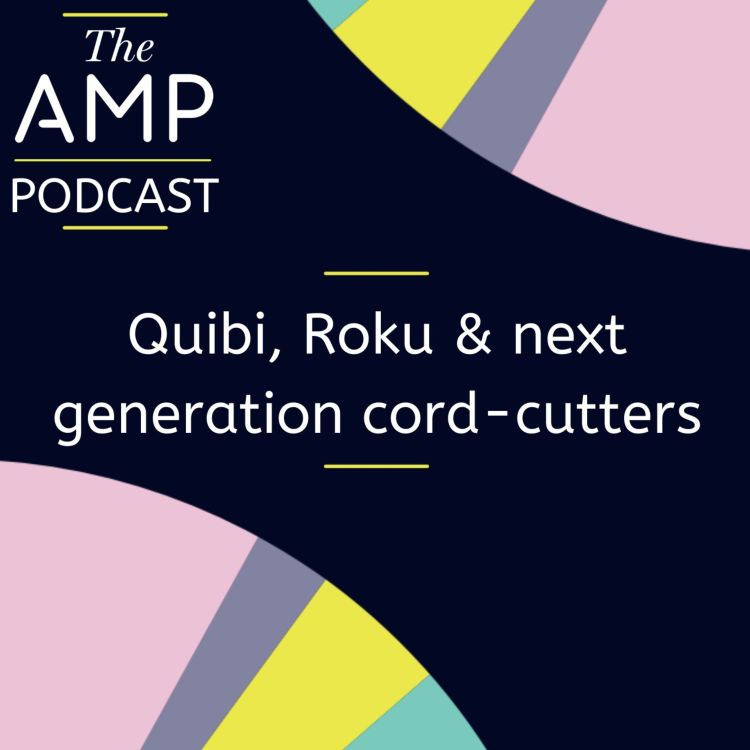 Quibi, Roku & next generation cord-cutters - The Amp | Acast