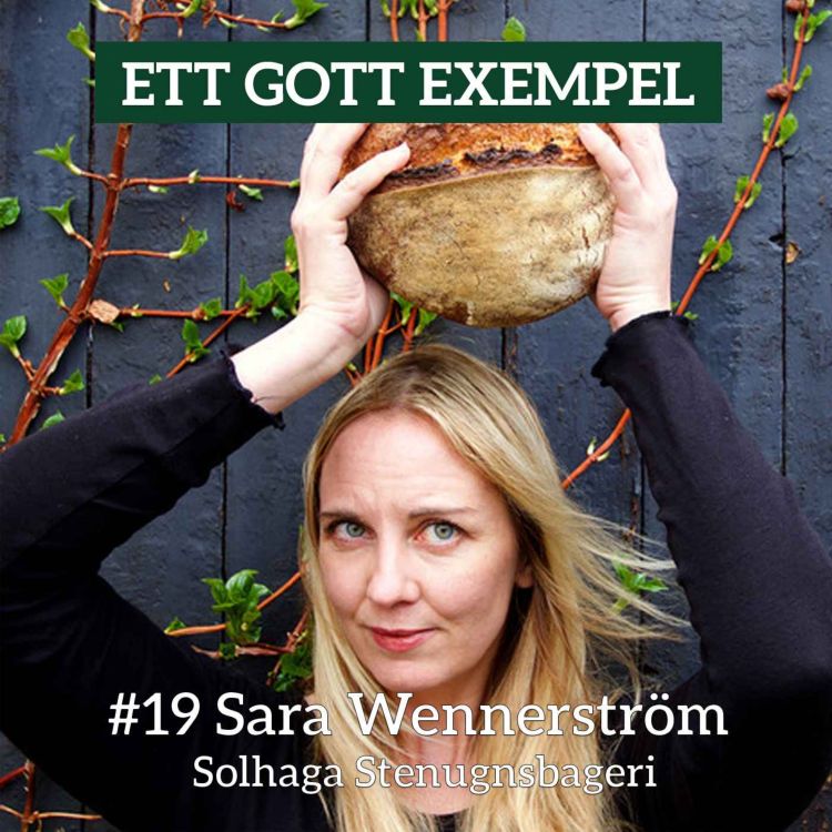 Sara Wennerström - Solhaga Stenugnsbageri - Ett gott exempel | Acast