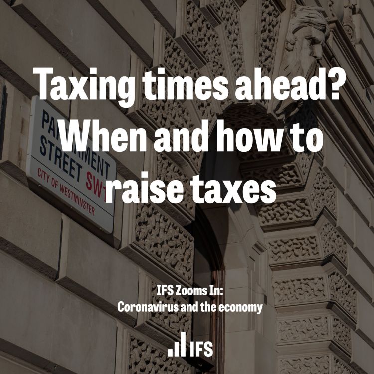 Taxing times ahead? When and how to raise taxes - IFS Zooms In: The ...
