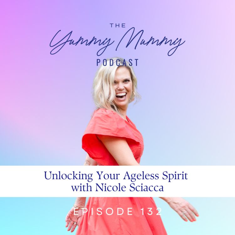 Unlocking Your Ageless Spirit with Nicole Sciacca - The Yummy Mummy Podcast with Laura Conley ...