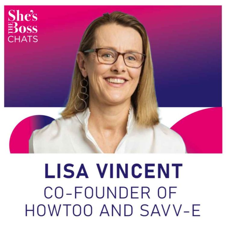 Lisa Vincent - Co-Founder, HowToo and Savv-e - She's The Boss Chats | Acast