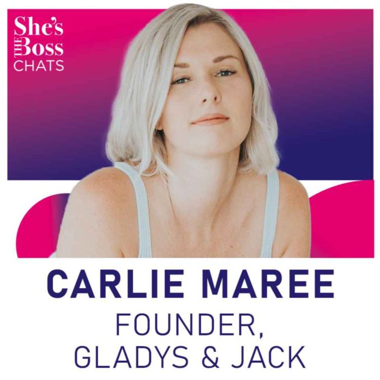Carlie Maree - Founder, Gladys & Jack - She's The Boss Chats | Acast