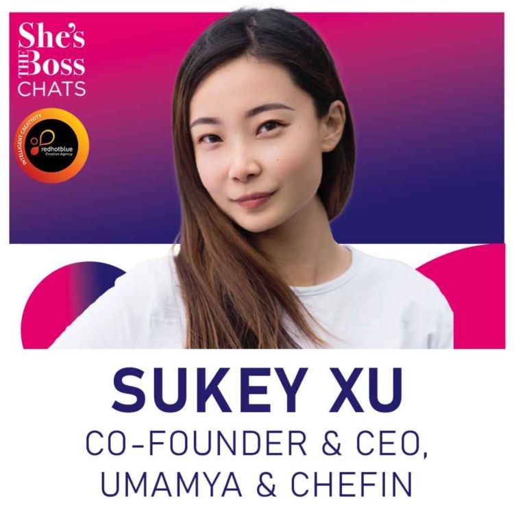 Sukey Xu - Co-founder & CEO of UMAMYA & CHEFIN - She's The Boss Chats ...
