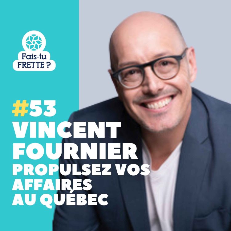 #53 Propulsez vos affaires au Québec - Vincent Fournier - Fais-tu ...