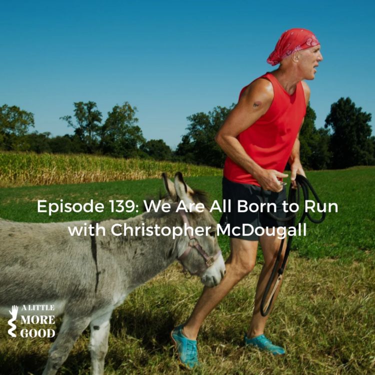 We Are All Born to Run with Christopher McDougall - A Little More Good ...