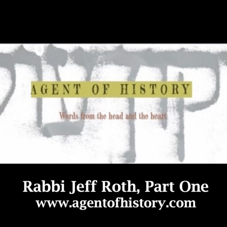 Rabbi Jeff Roth, Part One - Agent of History | Acast