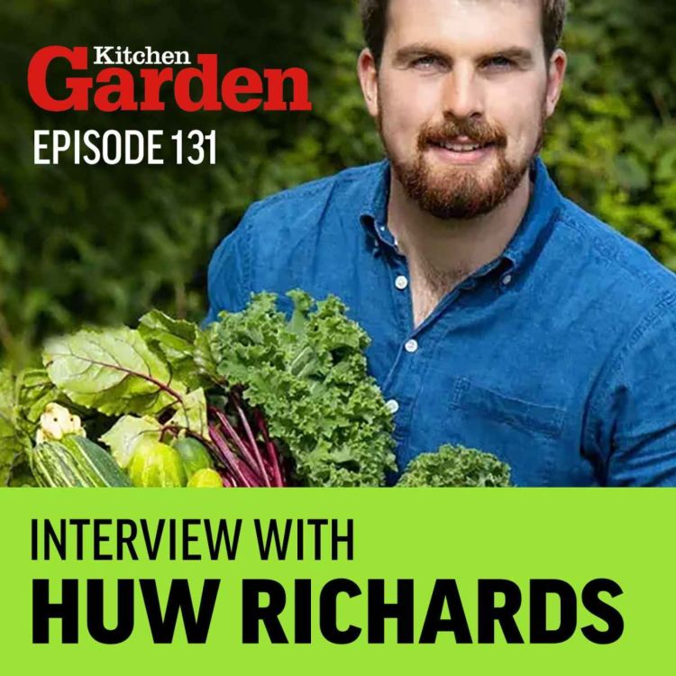 131 - Kitchen Garden Magazine interview with Huw Richards - The Kitchen Garden Magazine Podcast ...