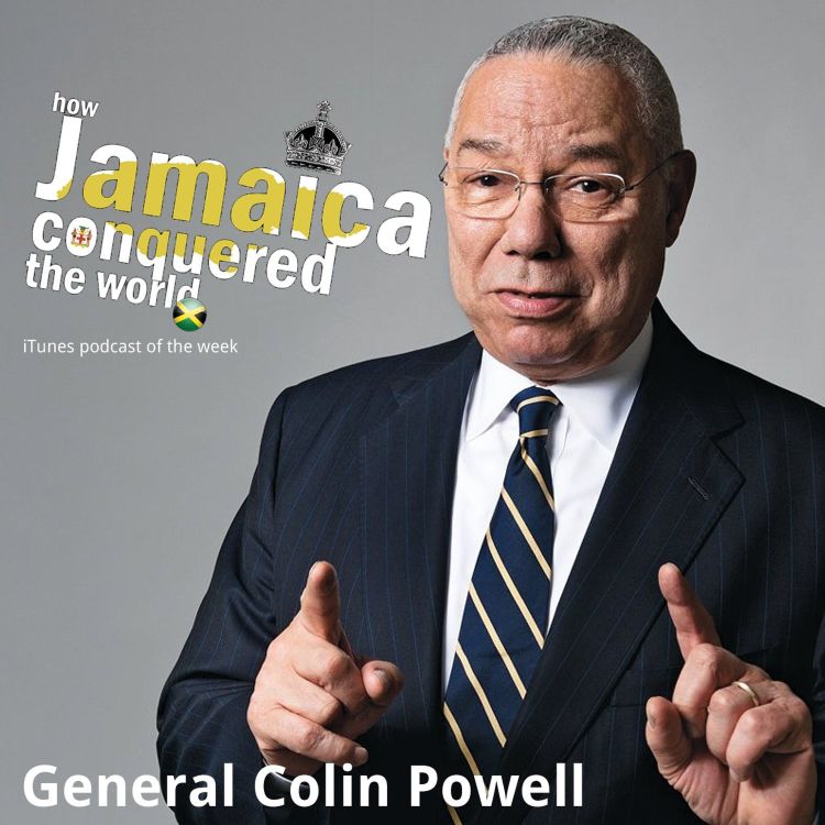 General Colin Powell -Episode 26 - How Jamaica Conquered the World | Acast