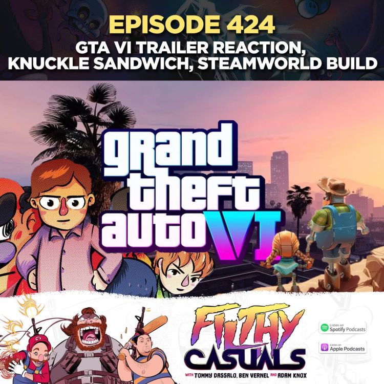 Episode 424: GTA VI Trailer Reaction, Knuckle Sandwich, Steamworld ...
