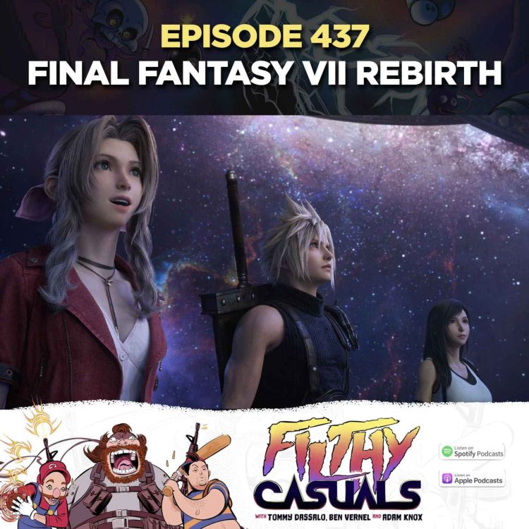 Episode 437: Final Fantasy VII Rebirth Review - Filthy Casuals with Tommy Dassalo, Ben Vernel ...