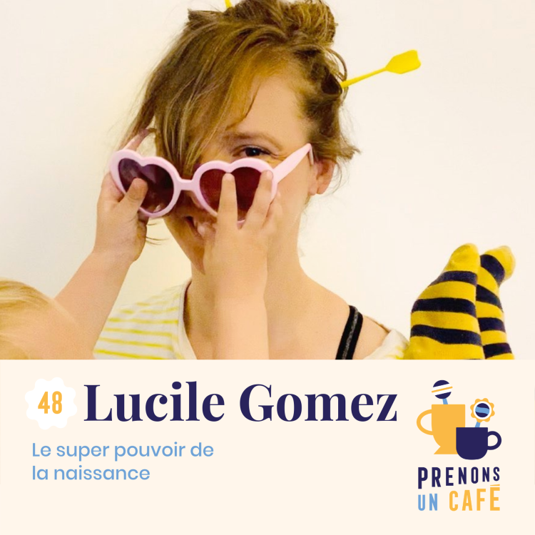 #48 - Lucile Gomez - Le super pouvoir de la naissance - Prenons un café ...