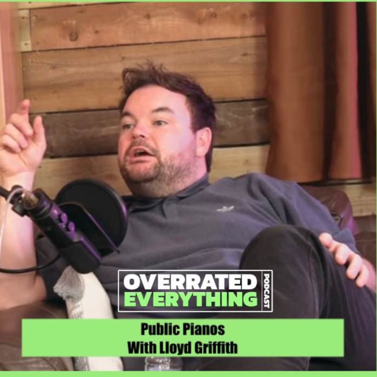 Public Pianos - With Lloyd Griffith - Overrated Everything | Acast