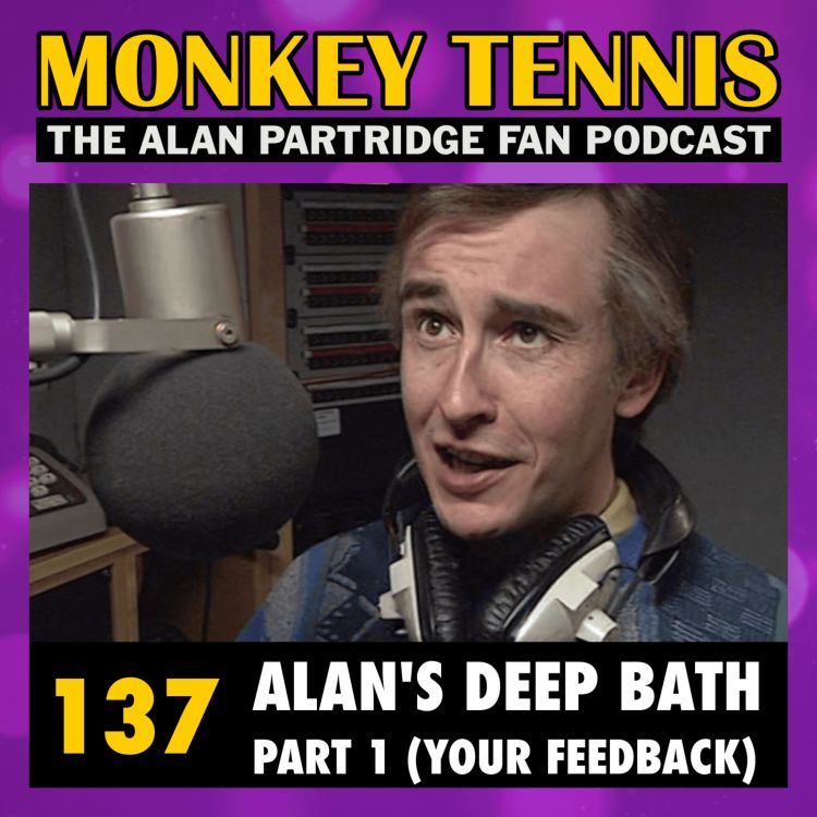137 • Alan’s Deep Bath: Part 1 (Your Feedback) - Monkey Tennis | Acast