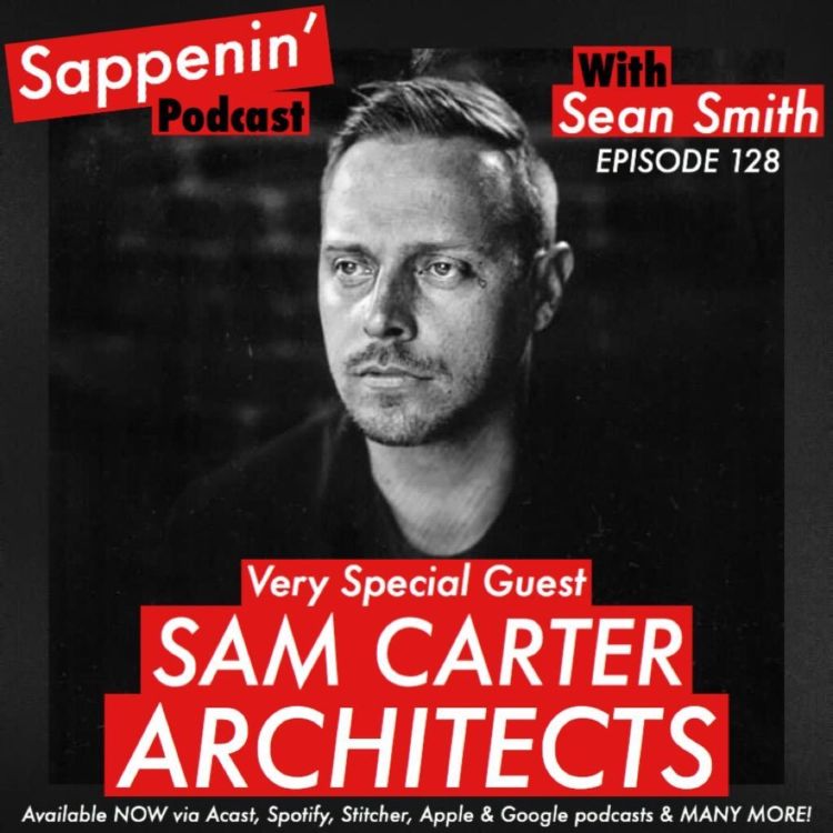 EP. 128 - Sam Carter (Architects) - Sappenin’ Podcast with Sean Smith ...