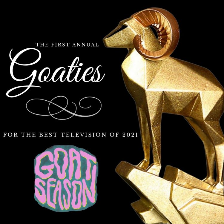 The First Annual GOATies: The Best TV of 2021 - Goat Season | Acast
