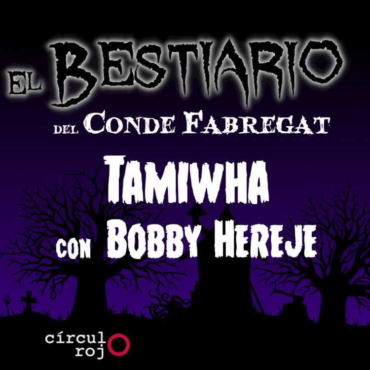 Episodio 72: Tamiwha -Con Bobby Hereje- - El Bestiario del Conde ...