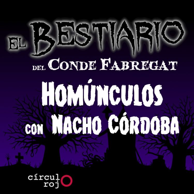 Episodio 94: Homúnculos -Con Nacho Córdova- - El Bestiario del Conde ...