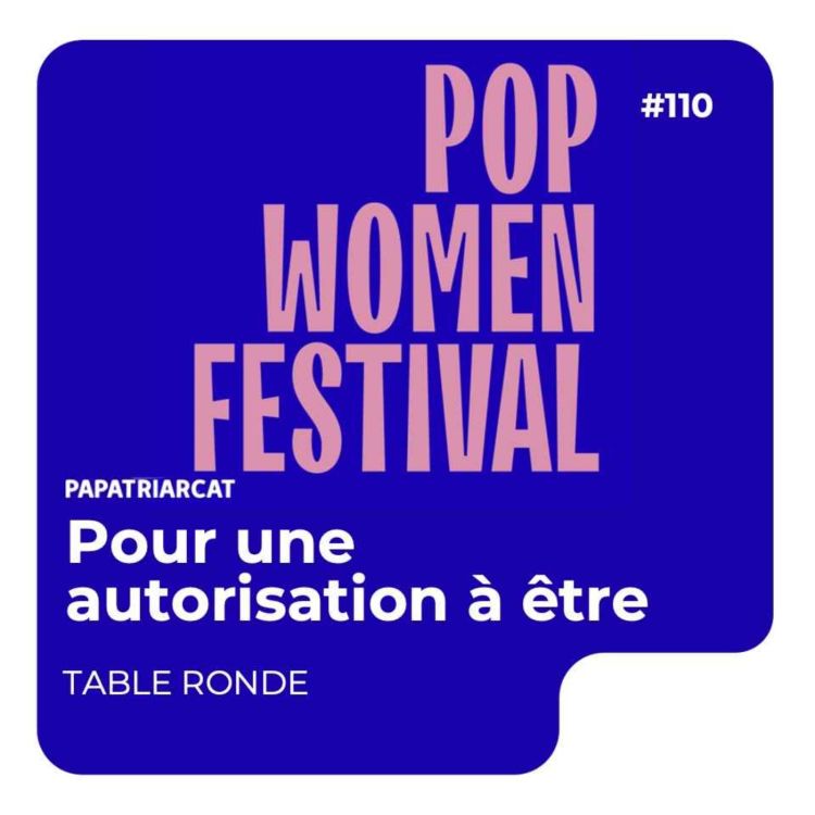 #110 - Table ronde - Pop Women Festival - Papatriarcat | Acast