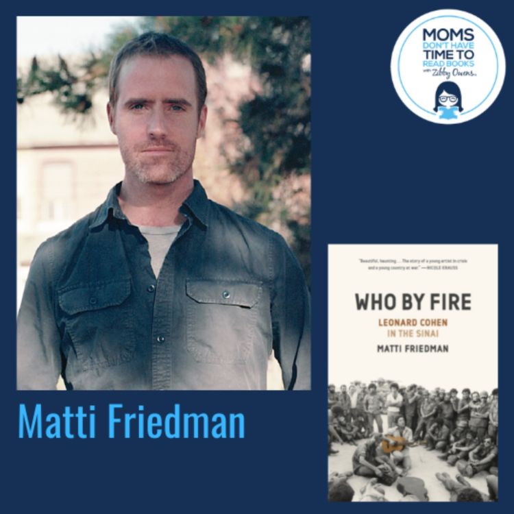 Matti Friedman, WHO BY FIRE: Leonard Cohen in the Sinai - Moms Don’t ...