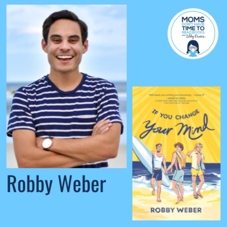 Robby Weber, IF YOU CHANGE YOUR MIND - Moms Don’t Have Time to Read Books™️ | Acast