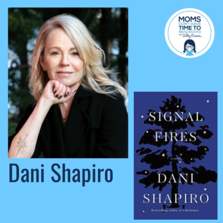 Dani Shapiro, SIGNAL FIRES: A Novel - Moms Don’t Have Time to Read Books™️ | Acast