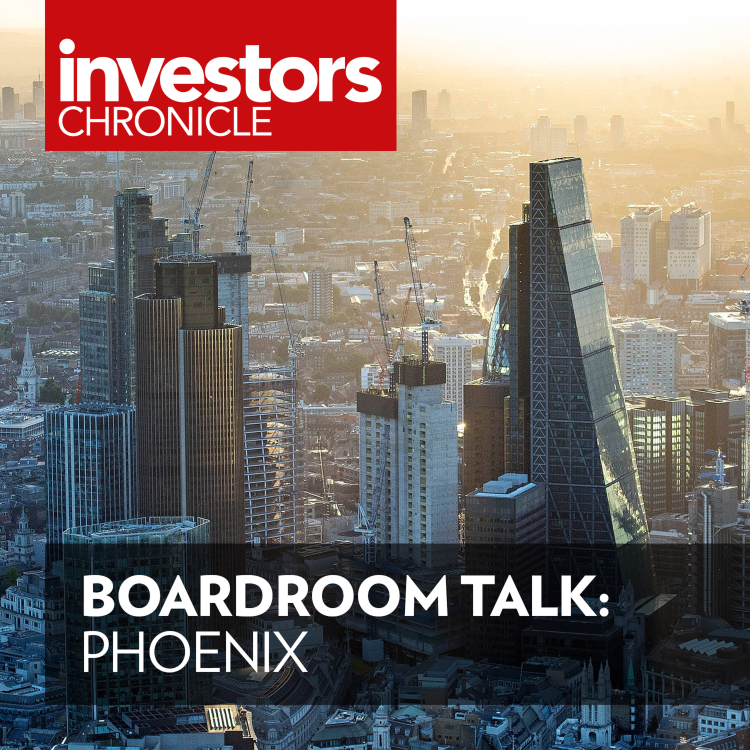 Boardroom Talk: Phoenix - Investors' Chronicle | Acast