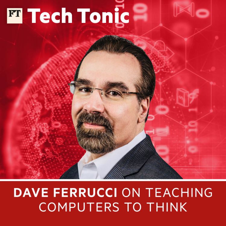 Dave Ferrucci on teaching computers to think - FT Tech Tonic | Acast