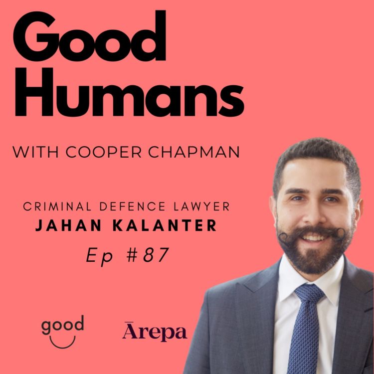 #87 Jahan Kalantar - Criminal Defence Lawyer - Good Humans with Cooper ...