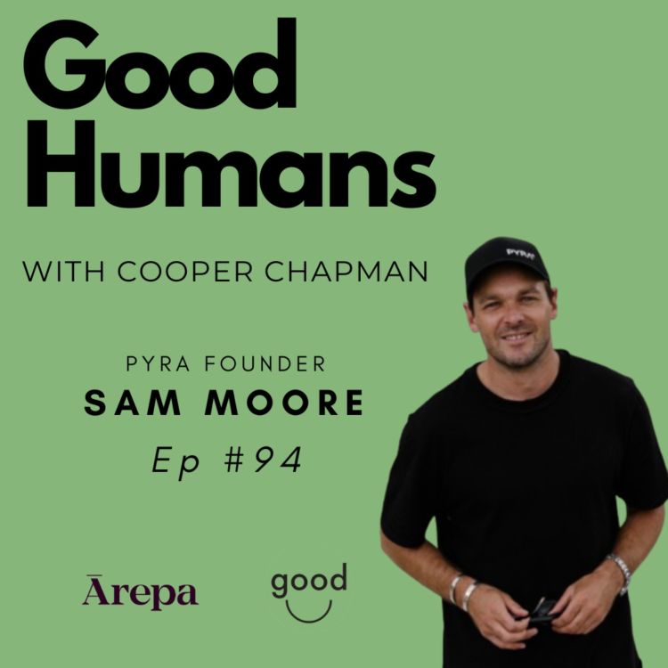 #94 Sam Moore - Pyra Founder - Good Humans with Cooper Chapman | Acast