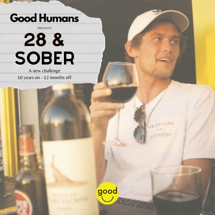 28 & Sober - Week 52 - 1 YEAR SOBER! - Good Humans with Cooper Chapman | Acast