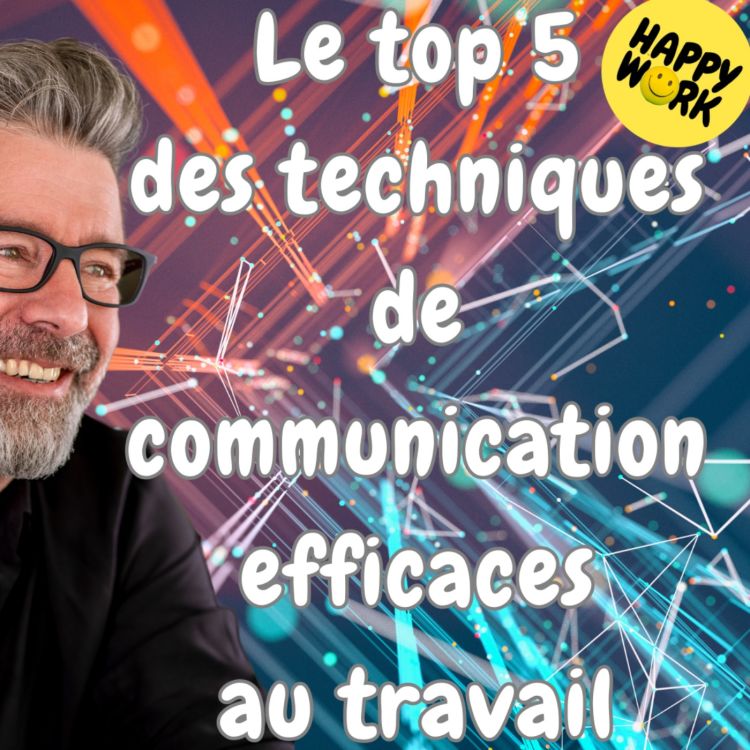 #1453 - Le top 5 des techniques de communication efficace au travail - Happy Work - Bien-être au ...
