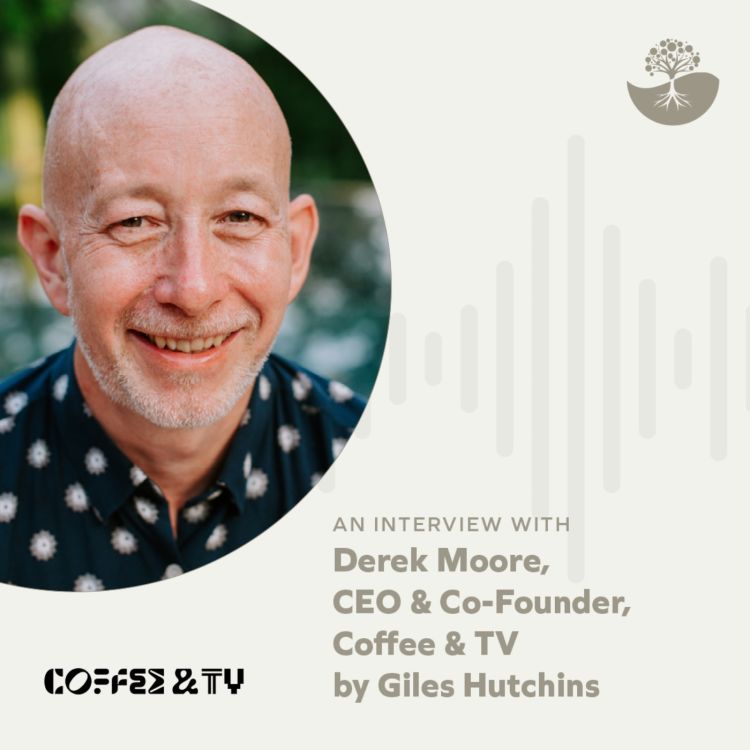 Derek Moore: Founder & CEO of Coffee & TV - Leading by Nature | Acast