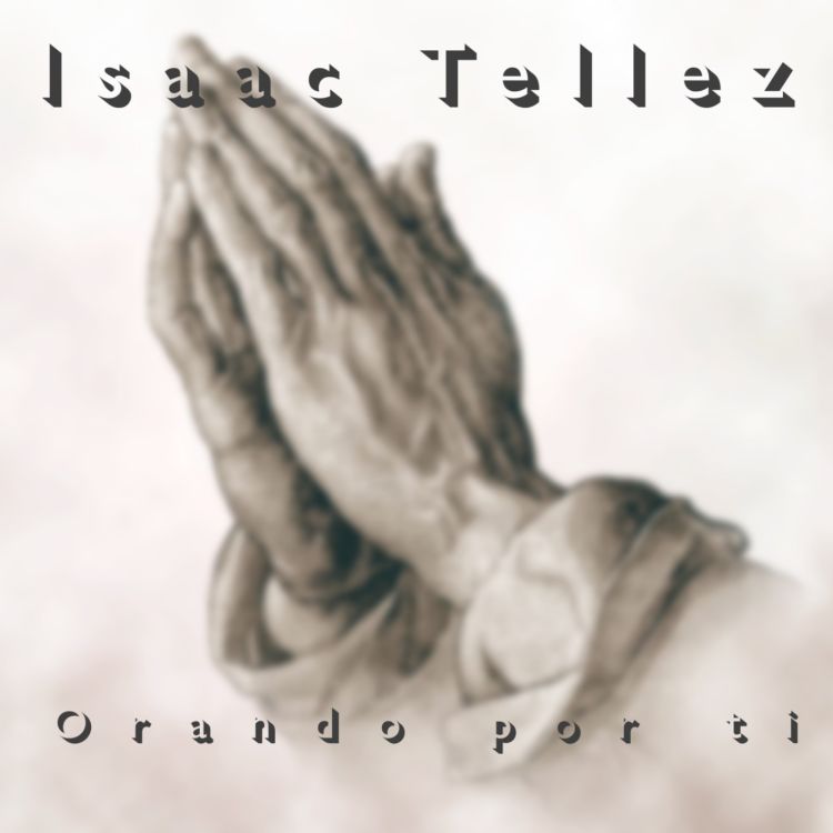 Isaac Tellez- Orando Por Ti(Amor,Gozo,Paz,Fe) - Isaac Tellez Orando Por ...