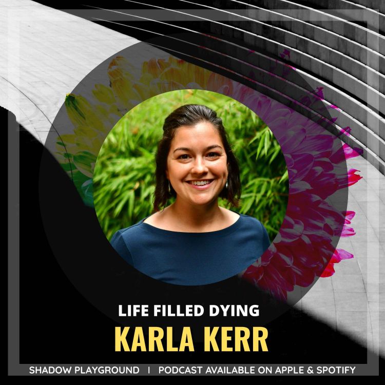 Life Filled Dying with Karla Kerr - Shadow Playground | Acast