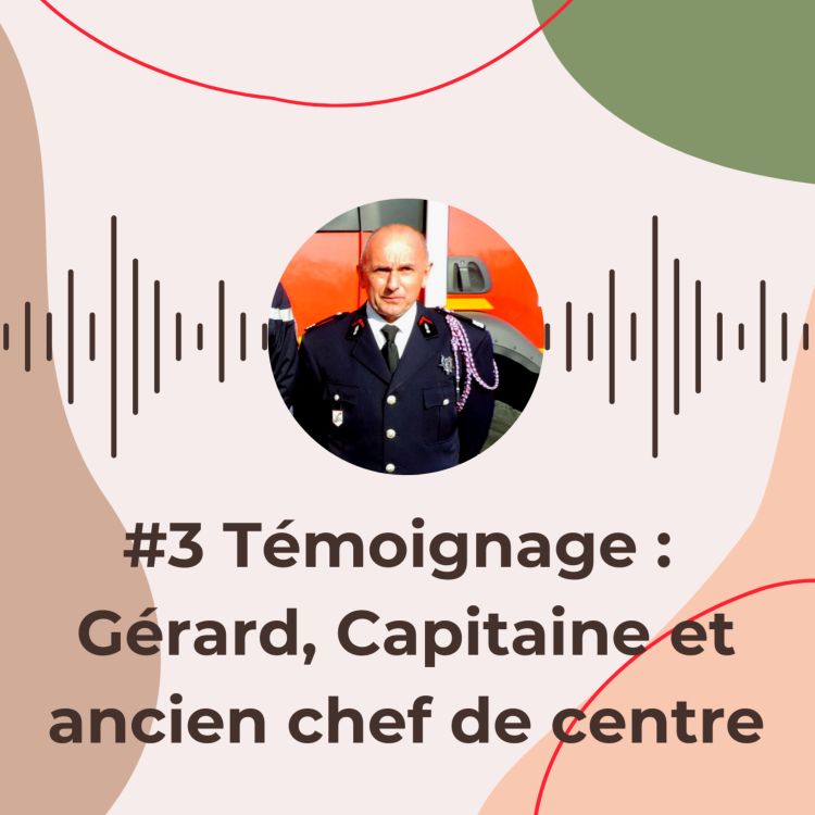 #3 Témoignage : Gérard, Capitaine et ancien chef de centre - Tout feu ...