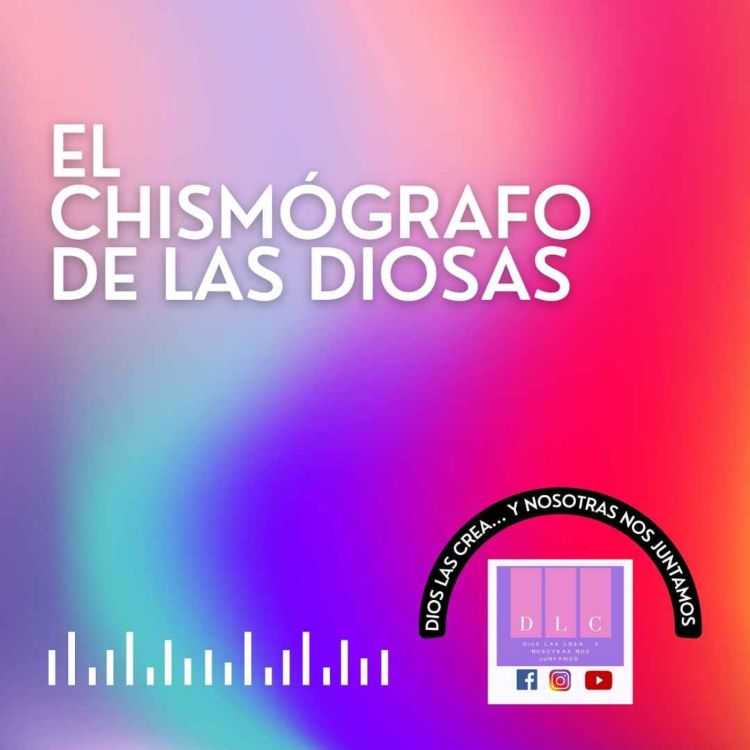 El chismógrafo - Dios las crea y nosotras nos juntamos | Acast