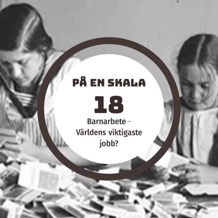 Barnarbete - Världens viktigaste jobb? - På en Skala | Acast