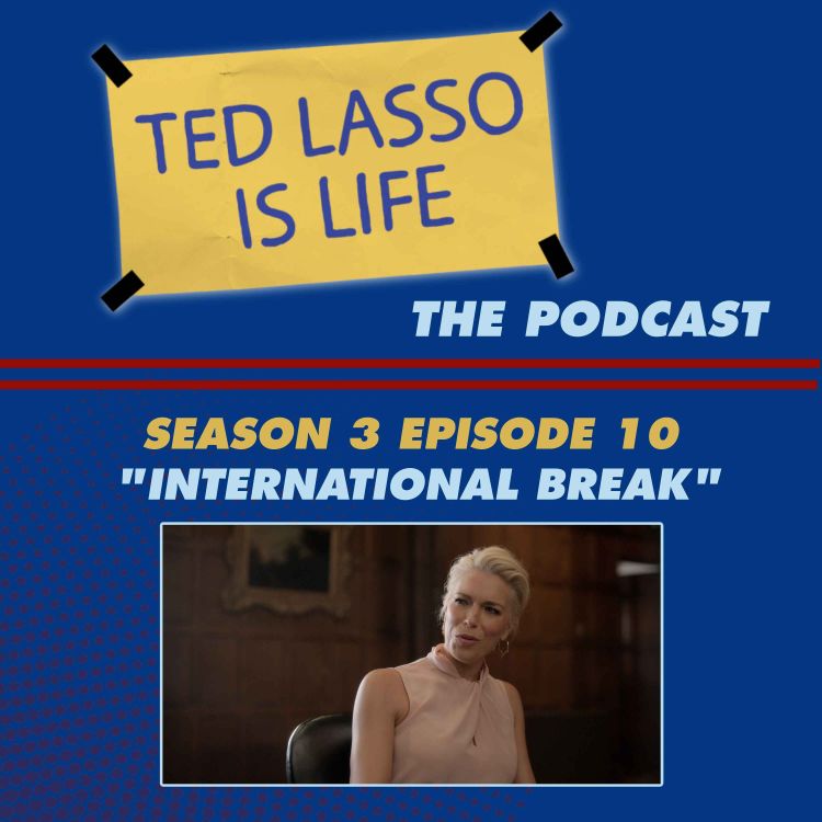 S3 E10: "International Break" 🎻 - Ted Lasso Is Life: The Podcast | Acast