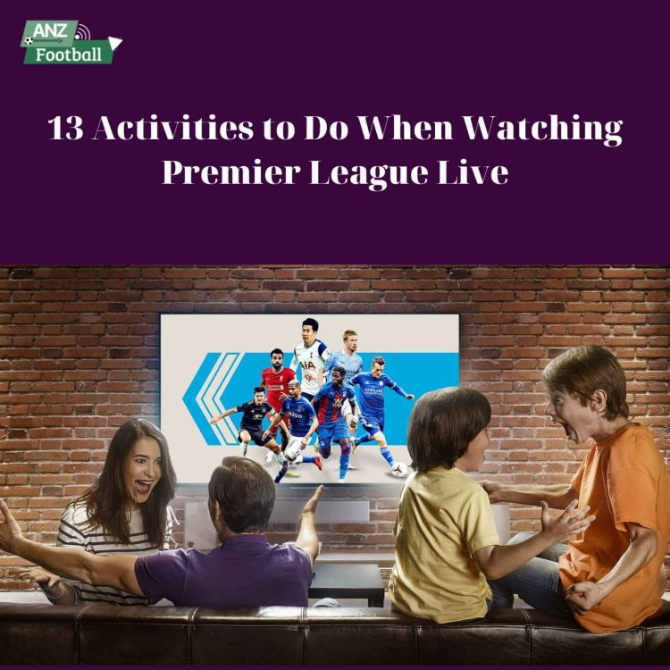 13 Activities to Do When Watching Premier League Live - ANZFOOTBALL ...