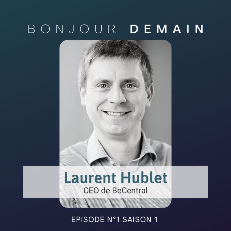 Laurent Hublet, CEO de BeCentral - Bonjour Demain | Acast