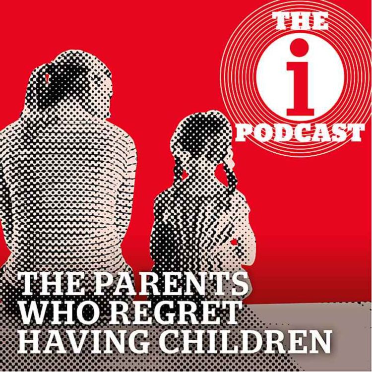 The parents who regret having children - The i Podcast | Acast