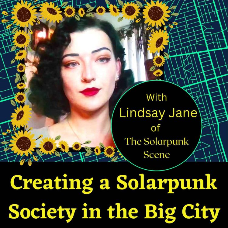 Creating a Solarpunk Society in the Big City with Lindsay Jane ...