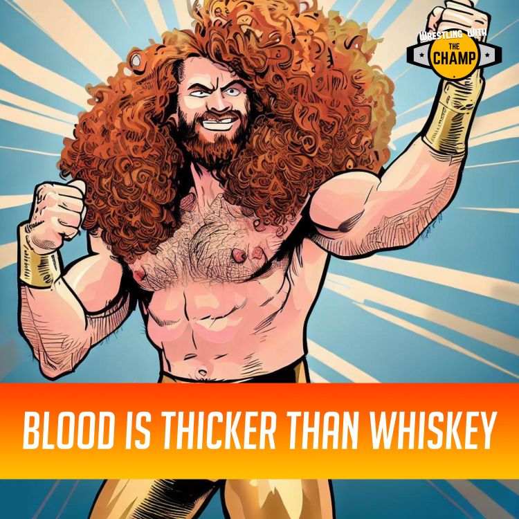 Blood Is Thicker Than Whiskey - Wrestling with The Champ | Acast