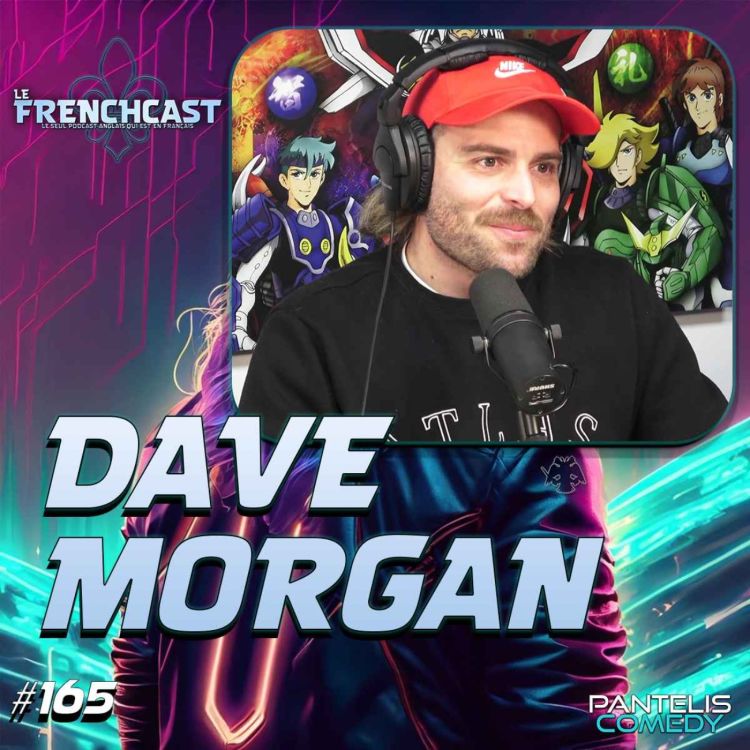 #165 - Dave Morgan - Le Frenchcast | Acast