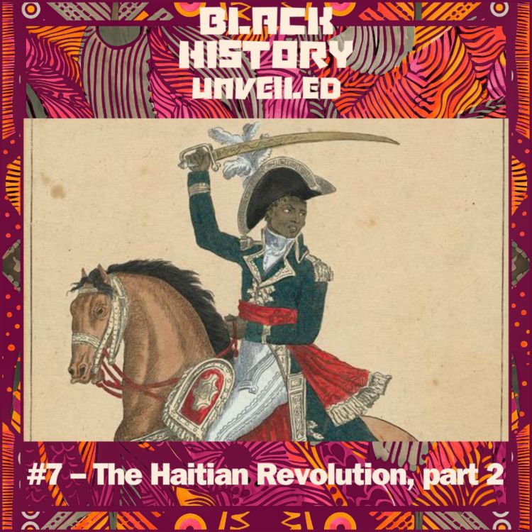 #7 – The Haitian Revolution, part 2 - Black History Unveiled | Acast