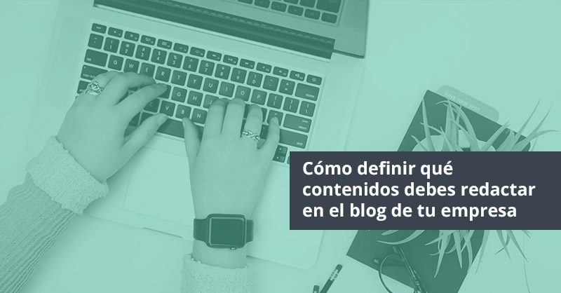¿Cómo definir qué contenidos debes redactar en el blog de tu empresa ...