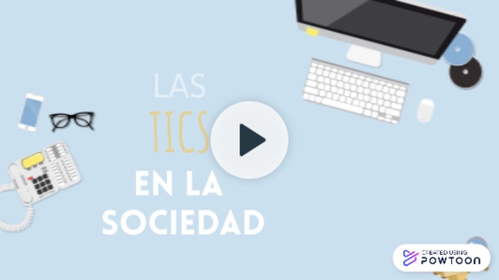 Powtoon - LAS TICS EN LA SOCIEDAD PROYECTO INTEGRADOR