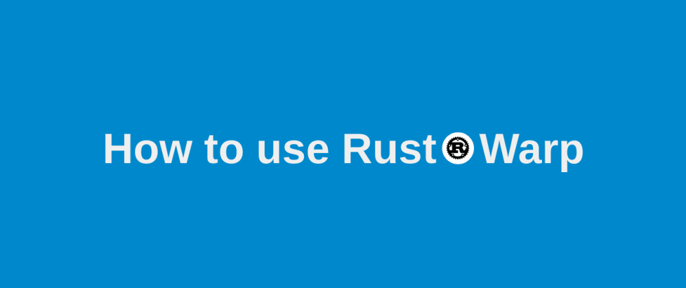 How To Use Rust Web Framework Warp Dev Community ๐ฉโ๐ป๐จโ๐ป