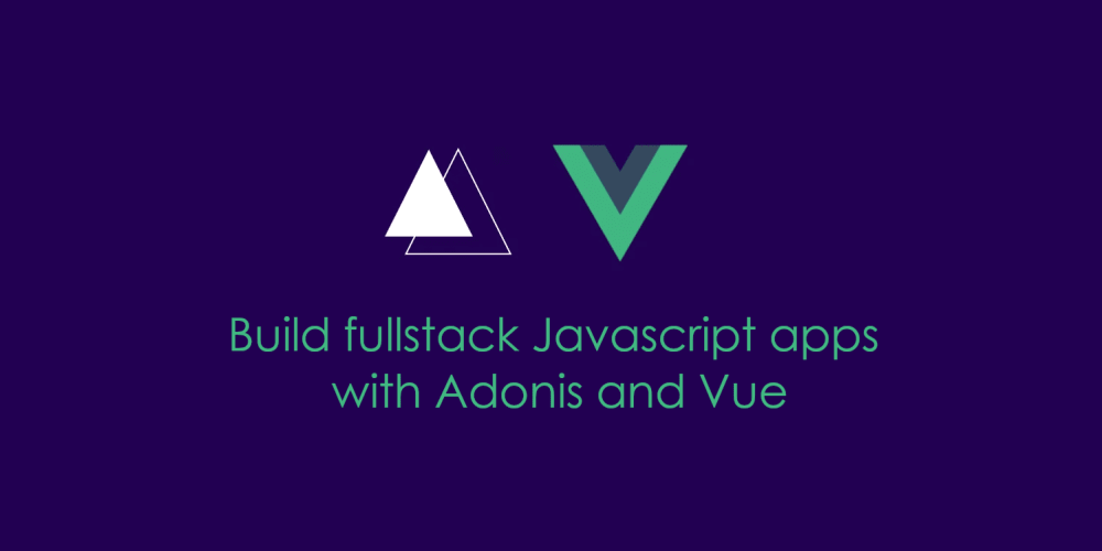 Build Fullstack Javascript Apps With Adonis And Vue Dev Community