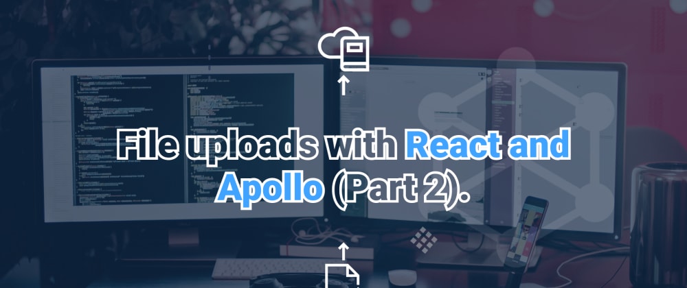 File Uploads With React And Apollo Part 2 Dev Community